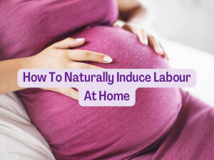 How To Naturally Induce Labour At Home