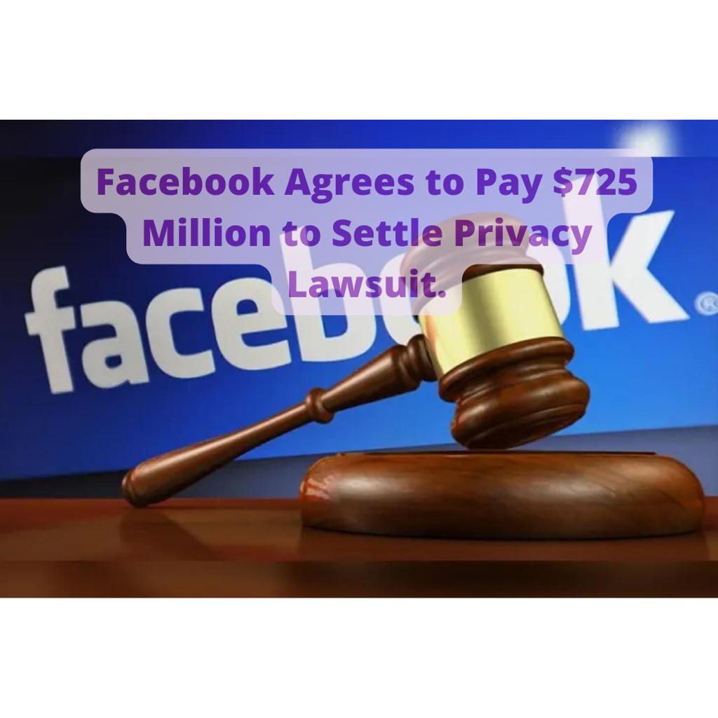 Facebook Agrees to Pay $725 Million to Settle Privacy Lawsuit.
