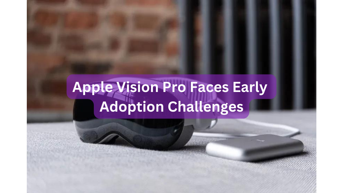 Apple Vision Pro Faces Early Adoption Challenges