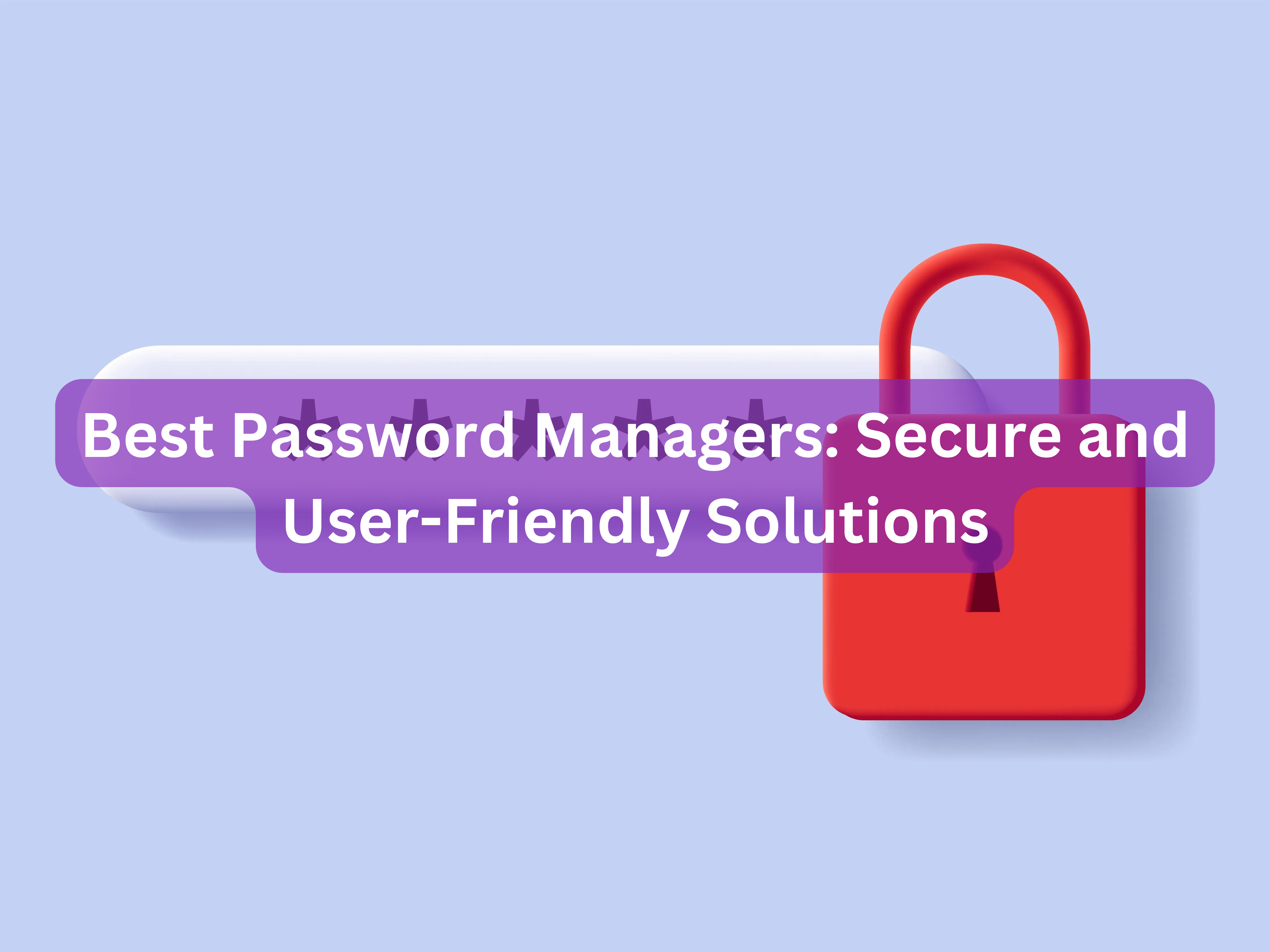 Best Password Managers: Secure and User-Friendly Solutions