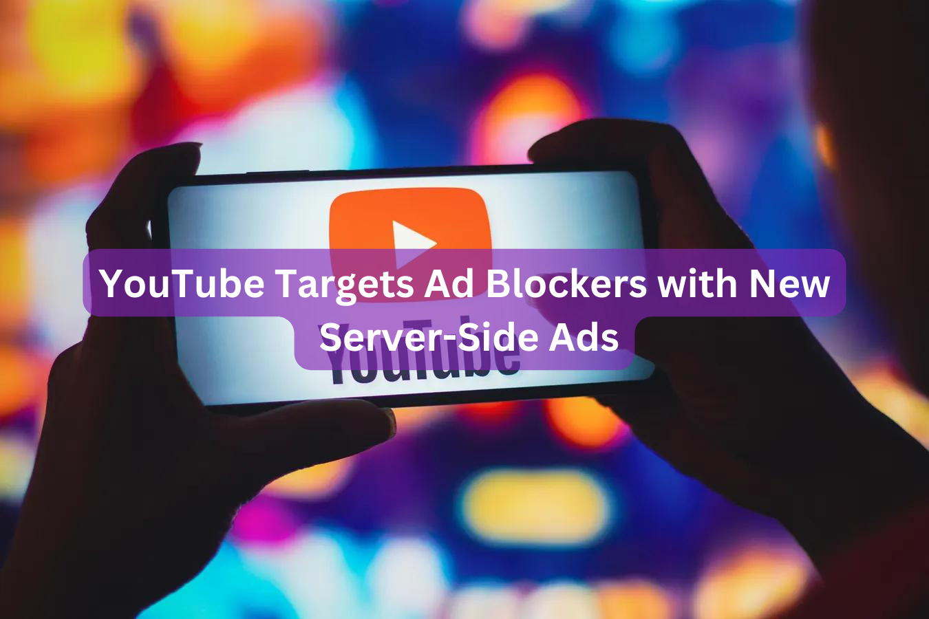 YouTube Targets Ad Blockers with New Server-Side Ads