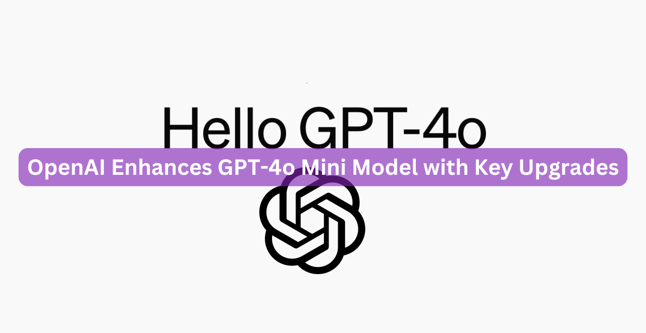 OpenAI Enhances GPT-4o Mini Model with Key Upgrades