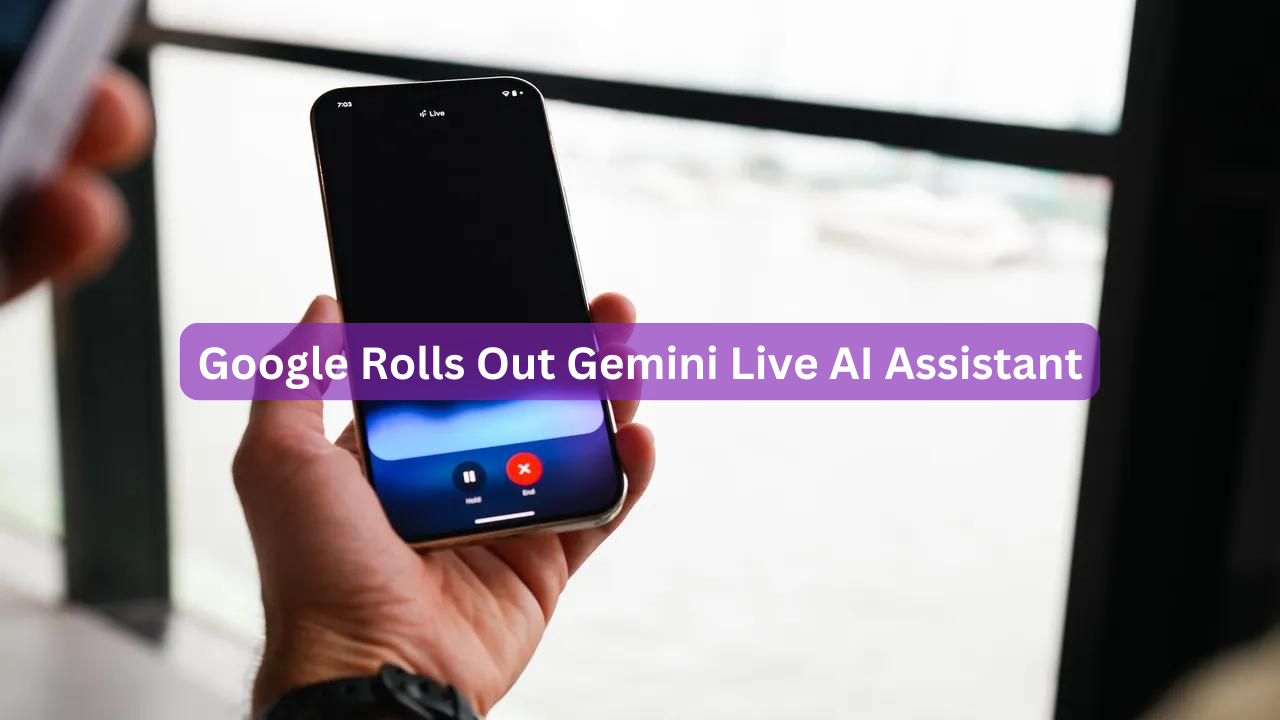 Google Rolls Out Gemini Live AI Assistant