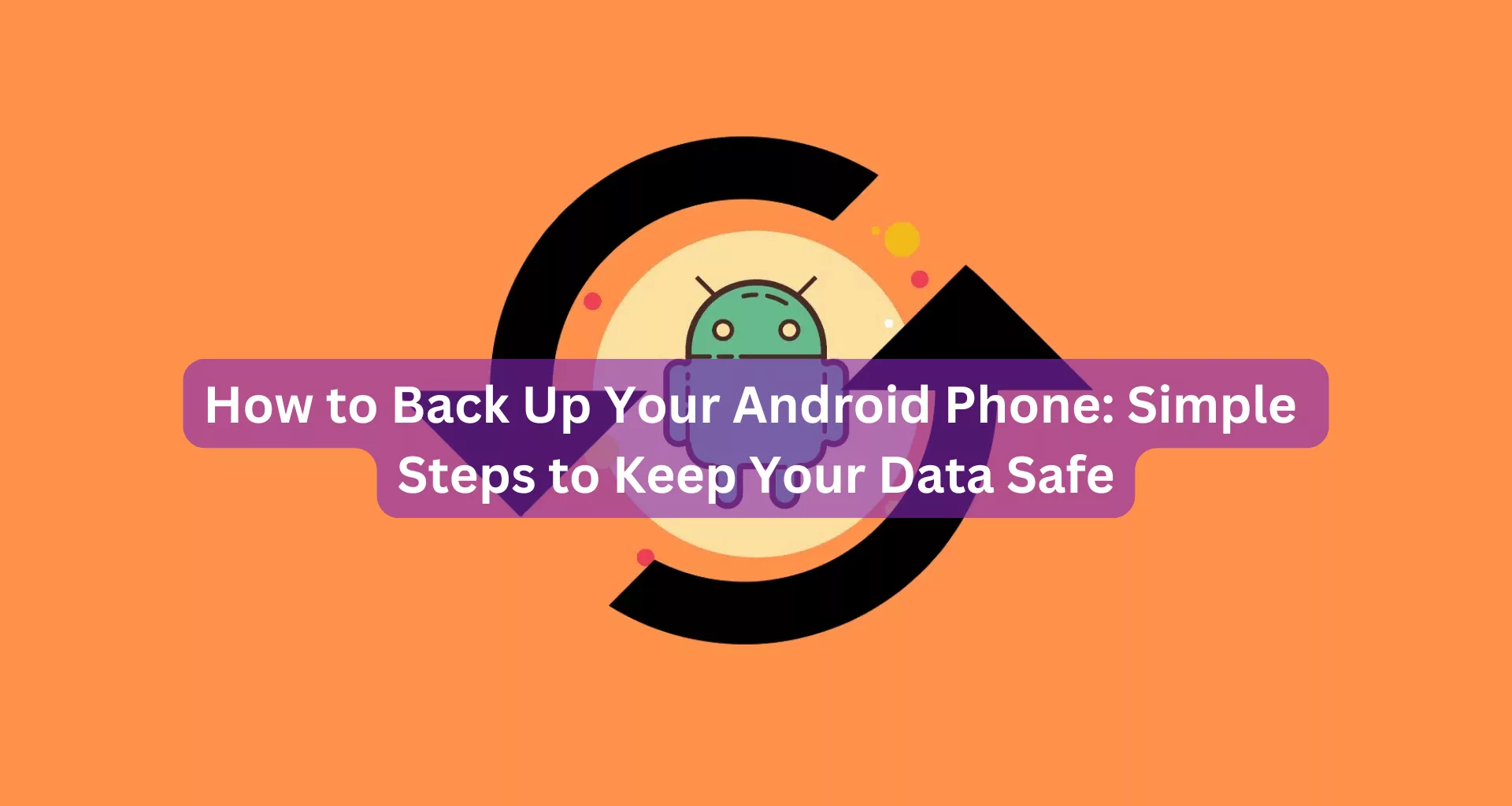 How to Back Up Your Android Phone: Simple Steps to Keep Your Data Safe