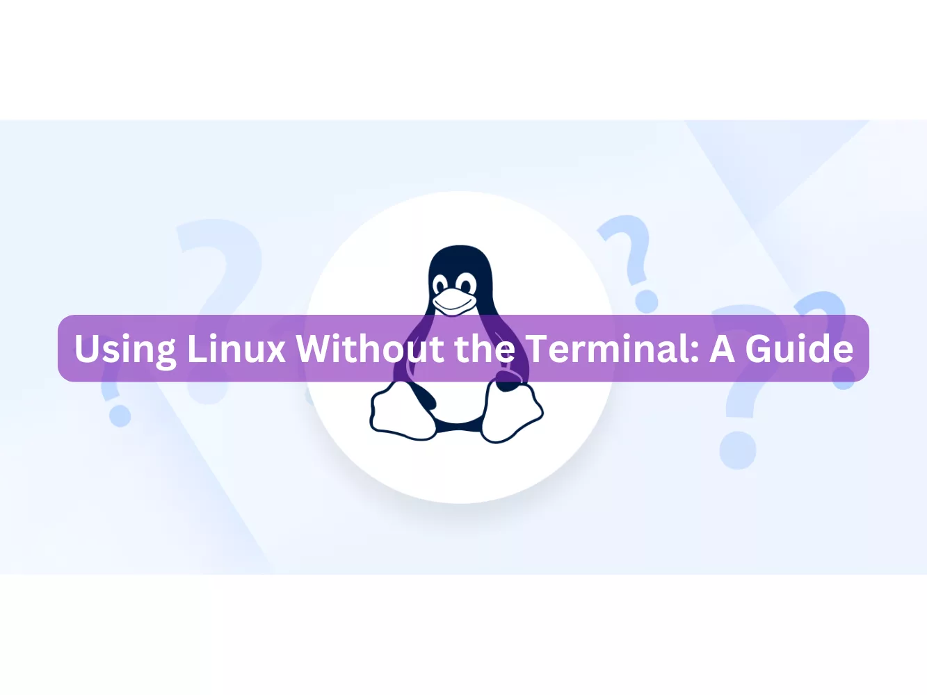 Using Linux Without the Terminal: A Guide