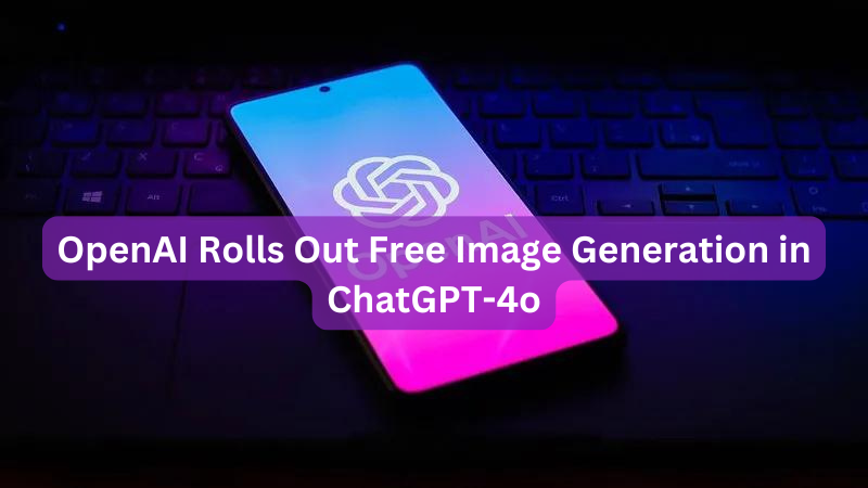 OpenAI Rolls Out Free Image Generation in ChatGPT-4o