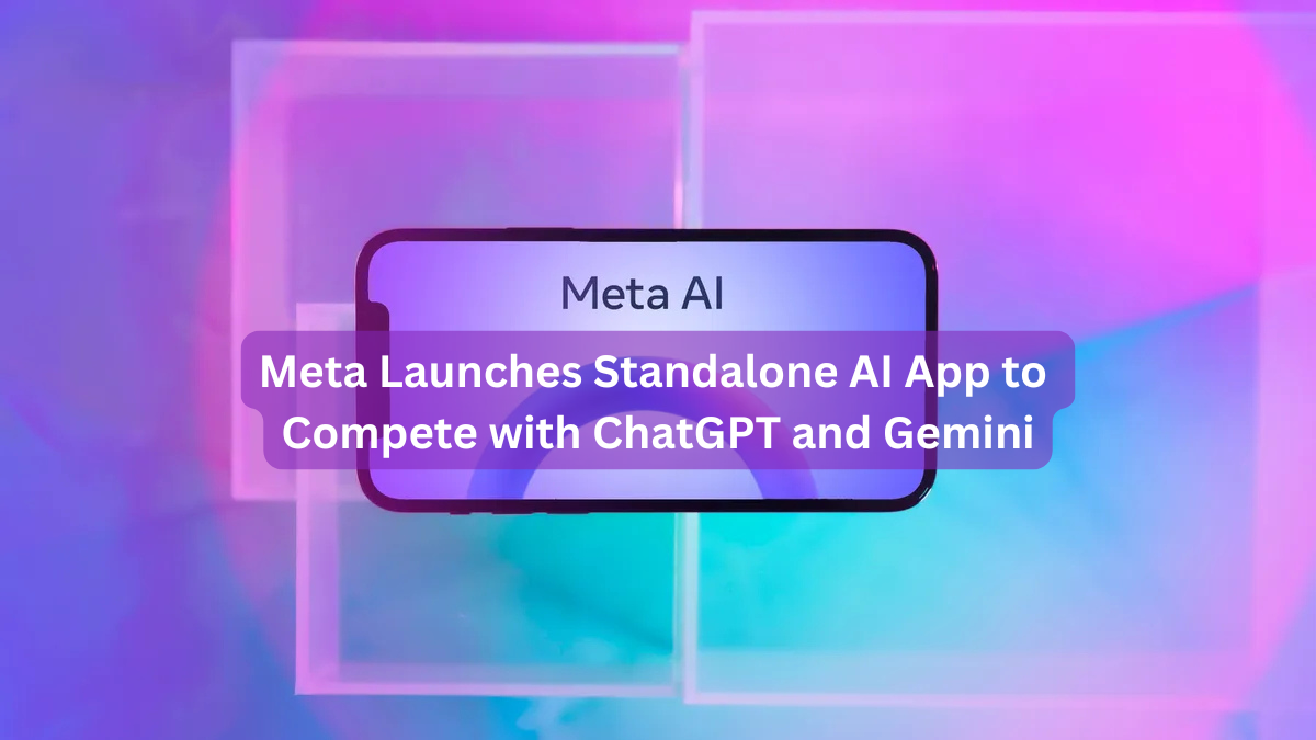 Meta Launches Standalone AI App to Compete with ChatGPT and Gemini