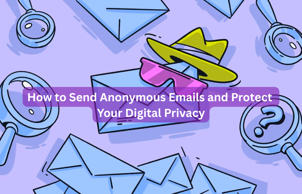 How to Send Anonymous Emails and Protect Your Digital Privacy