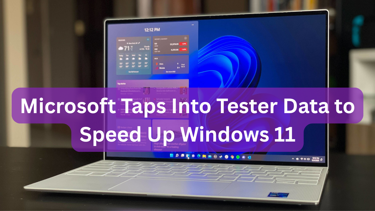 Microsoft Taps Into Tester Data to Speed Up Windows 11